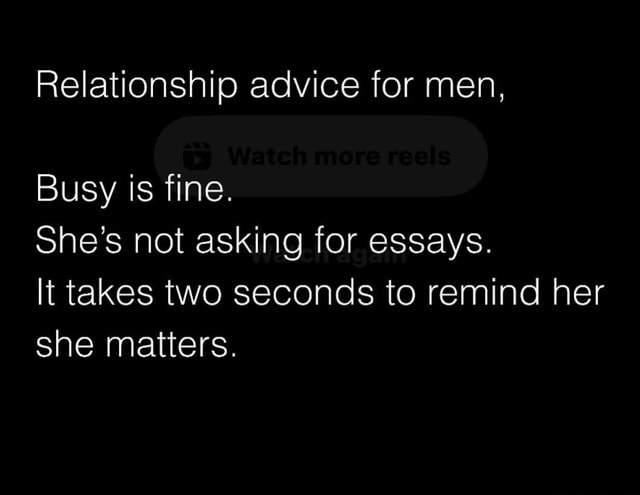 Relationship advice for men, Busy is fine. She's not asking for essays ...