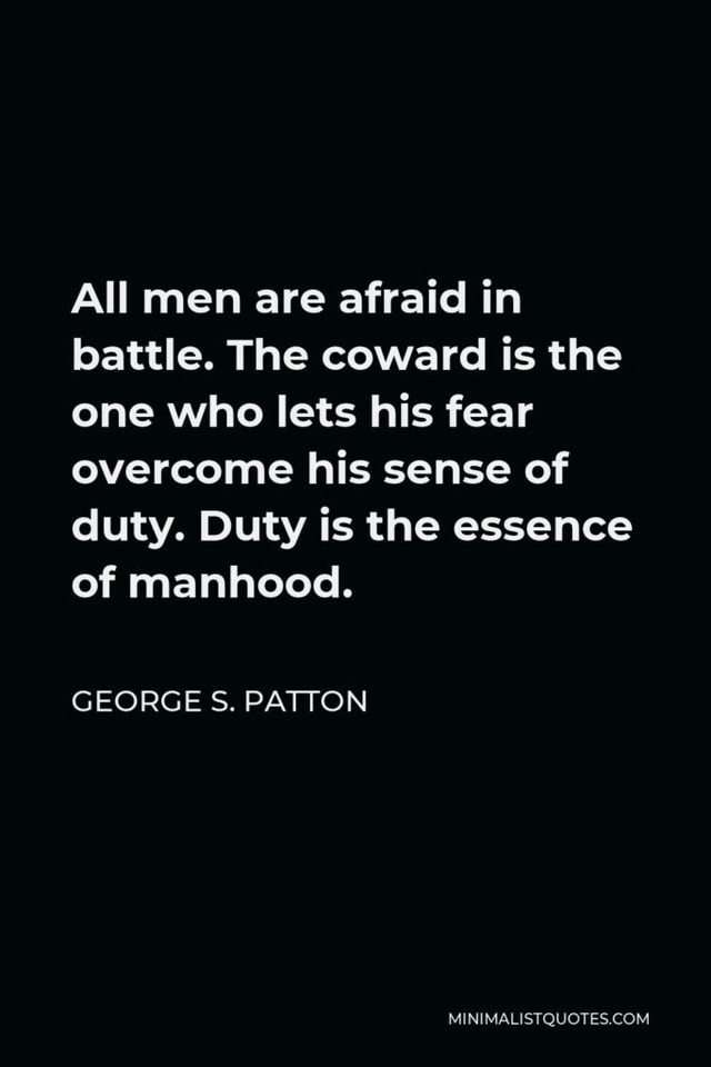 All men are afraid in battle. The coward is the one who lets his fear ...