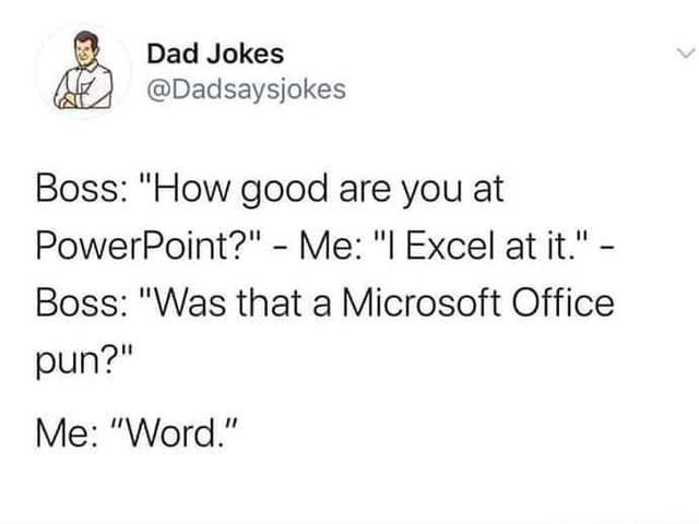 Boss: "How good are you at PowerPoint?" - Me: Excel at it." - Boss ...