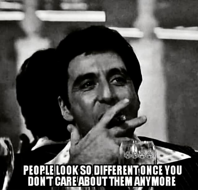 PEOPLE. LOOK SO DIFFERENTONCE YOU DONT CARE ABOUT THEM ANYMORE ...