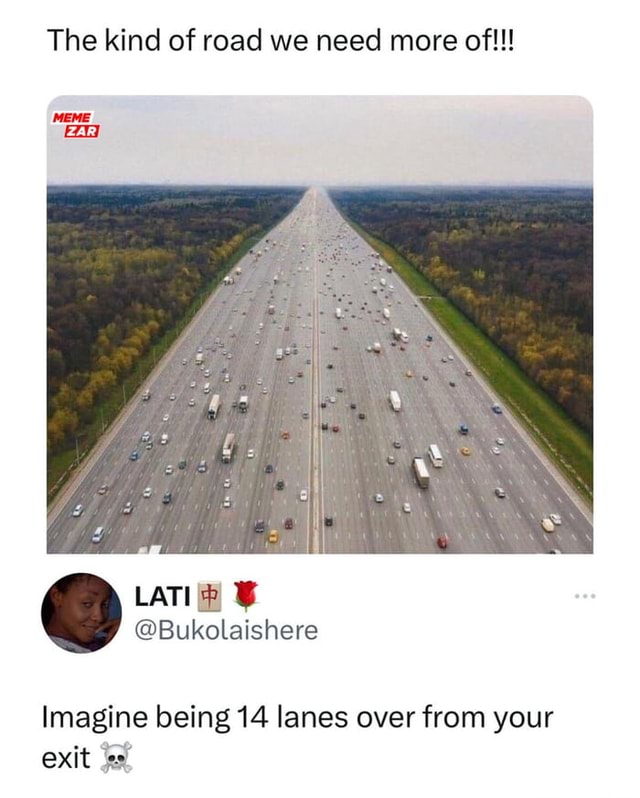 The kind of road we need more of!!! MEME an Imagine being 14 lanes over ...