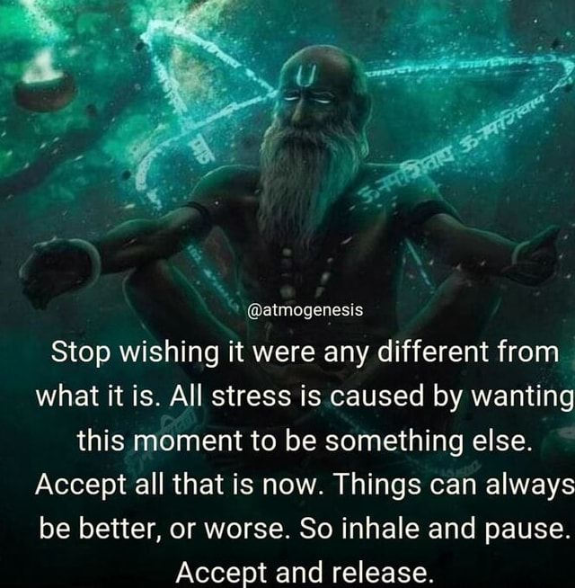 @atmogenesis Stop wishing it were any different from what it is. All ...