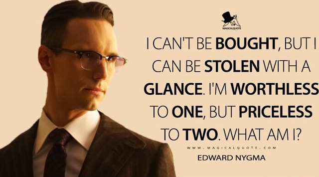 I CAN'T BE BOUGHT, BUT I CAN BE STOLEN WITH A GLANCE. I'M WORTHLESS TO ...