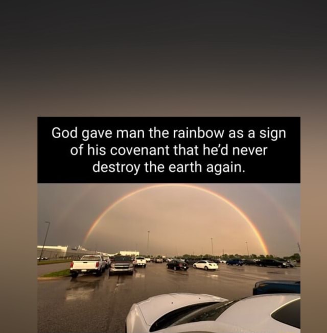 God gave man the rainbow as a sign of his covenant that he'd never ...