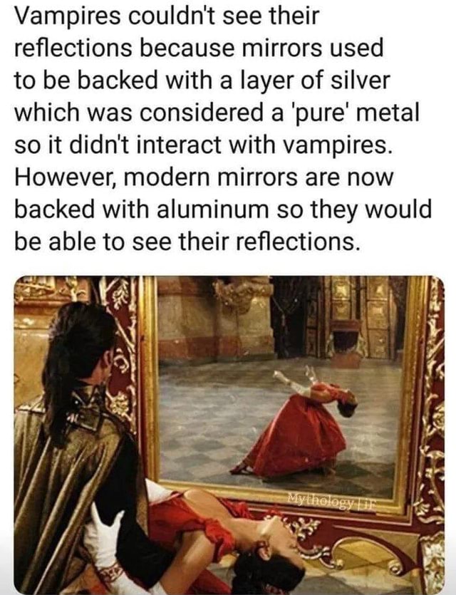 Vampires couldn't see their reflections because mirrors used to be ...