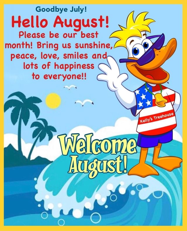 Goodbye July! Hello August! Please be our best month! Bring us sunshine ...