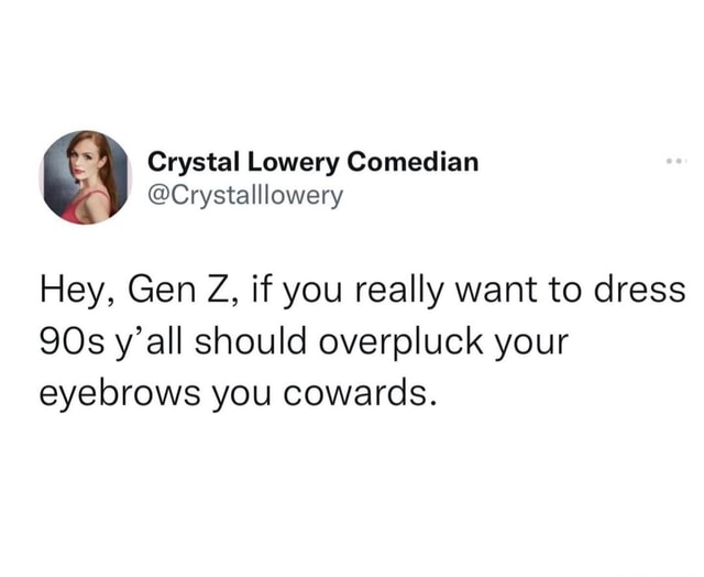 Crystal Lowery Comedian Hey, Gen Z, if you really want to dress y'all ...