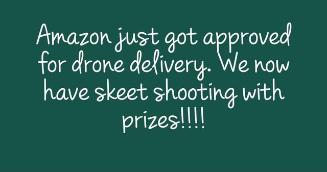 Amazon just got approved for drone def iVery. We how have skeet ...