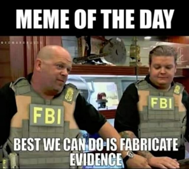 MEME OF THE DAY BEST WE CAN FABRICATE EVIDENCE - America’s best pics ...