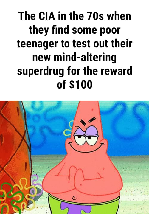 The CIA in the when they find some poor teenager to test out their new ...