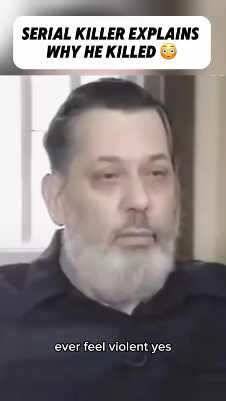 SERIAL KILLER EXPLAINS WHY HE KILLED ever feel violent yes - America’s ...