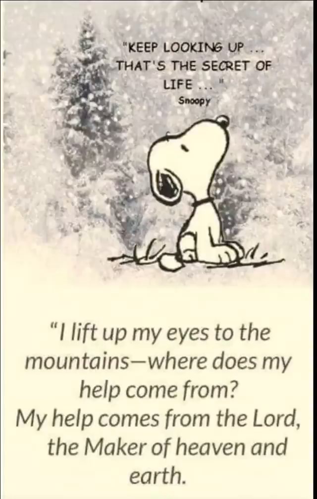 "KEEP LOOKING UP THAT'S THE SECRET OF lift up my eyes to the mountains ...