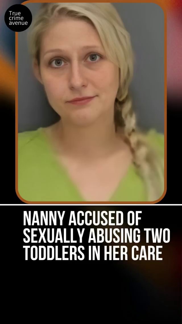 NANNY ACCUSED OF SEXUALLY ABUSING TWO TODDLERS IN HER CARE - America’s ...