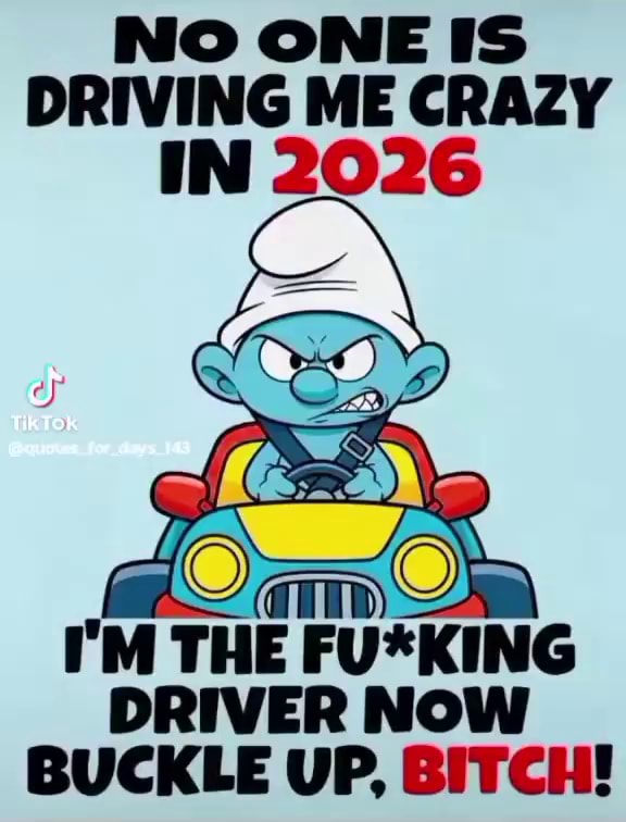 NO DRIVING ME CRAZY IS IN 2026 (am) r THE FU*KING DRIVER NOW BUCKLE UP ...