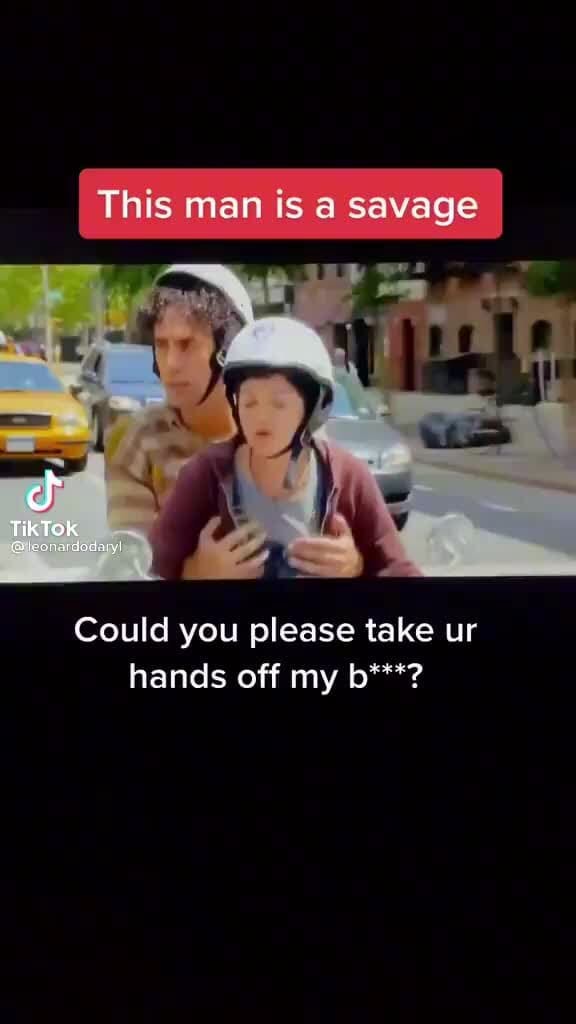 This man is a savage cf TikTok Could you please take ur hands off my b ...