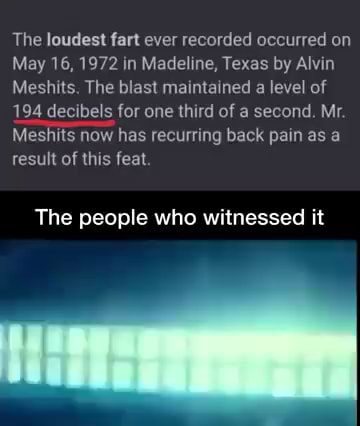 The loudest fart ever recorded occurred on May 16, 1972 in Madeline ...