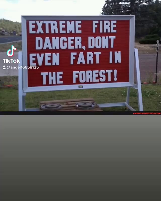 WEXTREME FIRE DANGER, DONT EVEN FART IN I THE FOREST! - America’s best ...