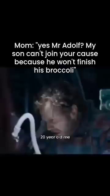 Mom: "yes Mr Adolf? My son can't join your cause because he won't ...