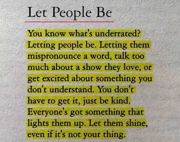 Let People Be You know what's underrated? Letting people be. Letting ...
