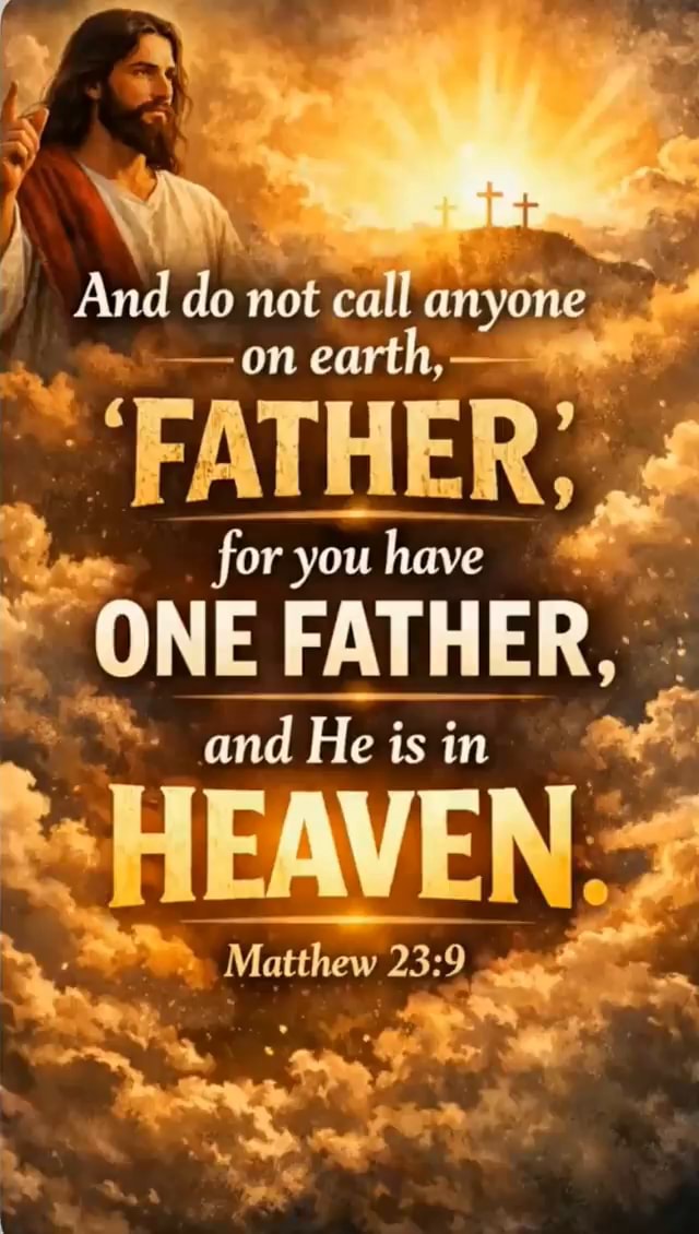 And do not call anyone Matthew atthew -on earth, - FATHER; for you have ...